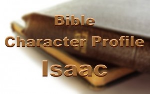 Isaac In The Bible – Character Profile and Study