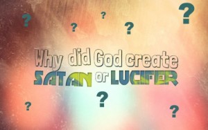 Why Did God Create Satan or Lucifer?