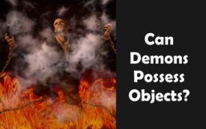 Can Demons Possess Inanimate Or Non-Living Objects?