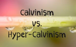 What’s The Difference Between Calvinism And Hyper-Calvinism?