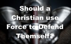 Should A Christian Use Force To Defend Themself?