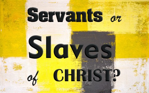 Does The Bible Teach We’re Servants Or Slaves Of Christ?